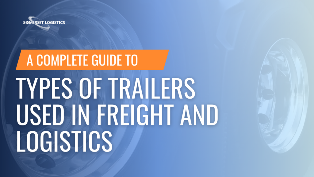 A Complete Guide to Types of Trailers Used in Freight and Logistics ...