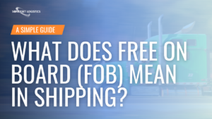 What Does Free On Board Mean in Shipping? - Somerset Logistics